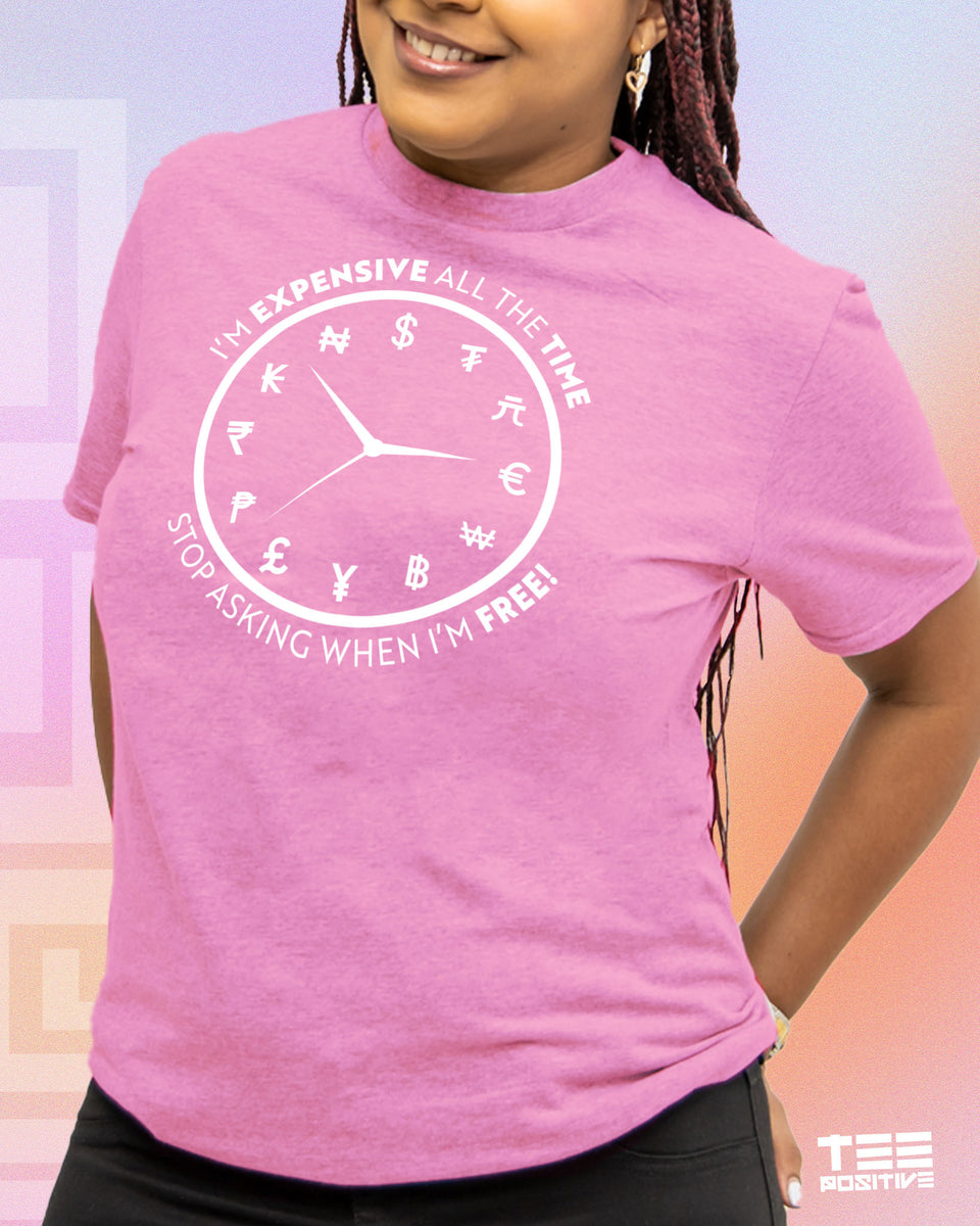 I'm expensive all the time...stop asking when I'm free – Tee Positive