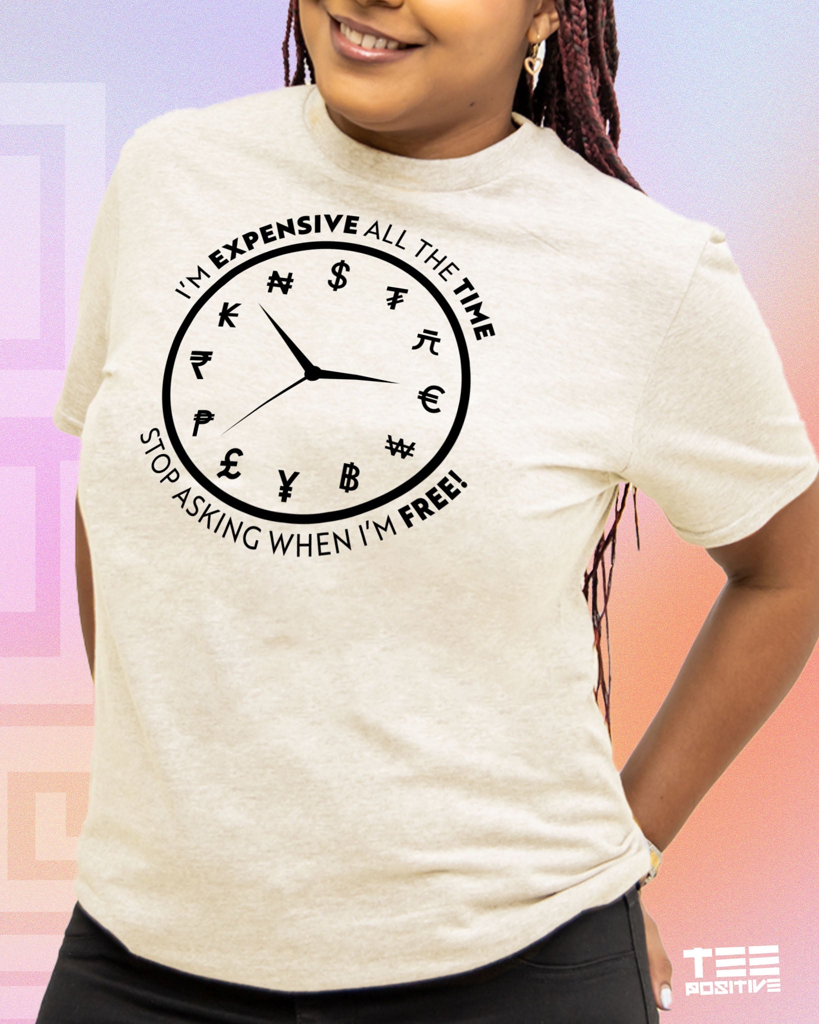 I'm expensive all the time...stop asking when I'm free – Tee Positive